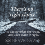 There’s No “Right Choice”: Choose What You Want, and Then Make It Right ...